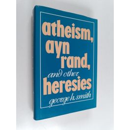 Atheism, Ayn Rand, and Other Heresies – George H. Smith