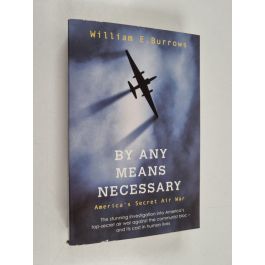By Any Means Necessary - America's Secret Air War, William E. Burrows
